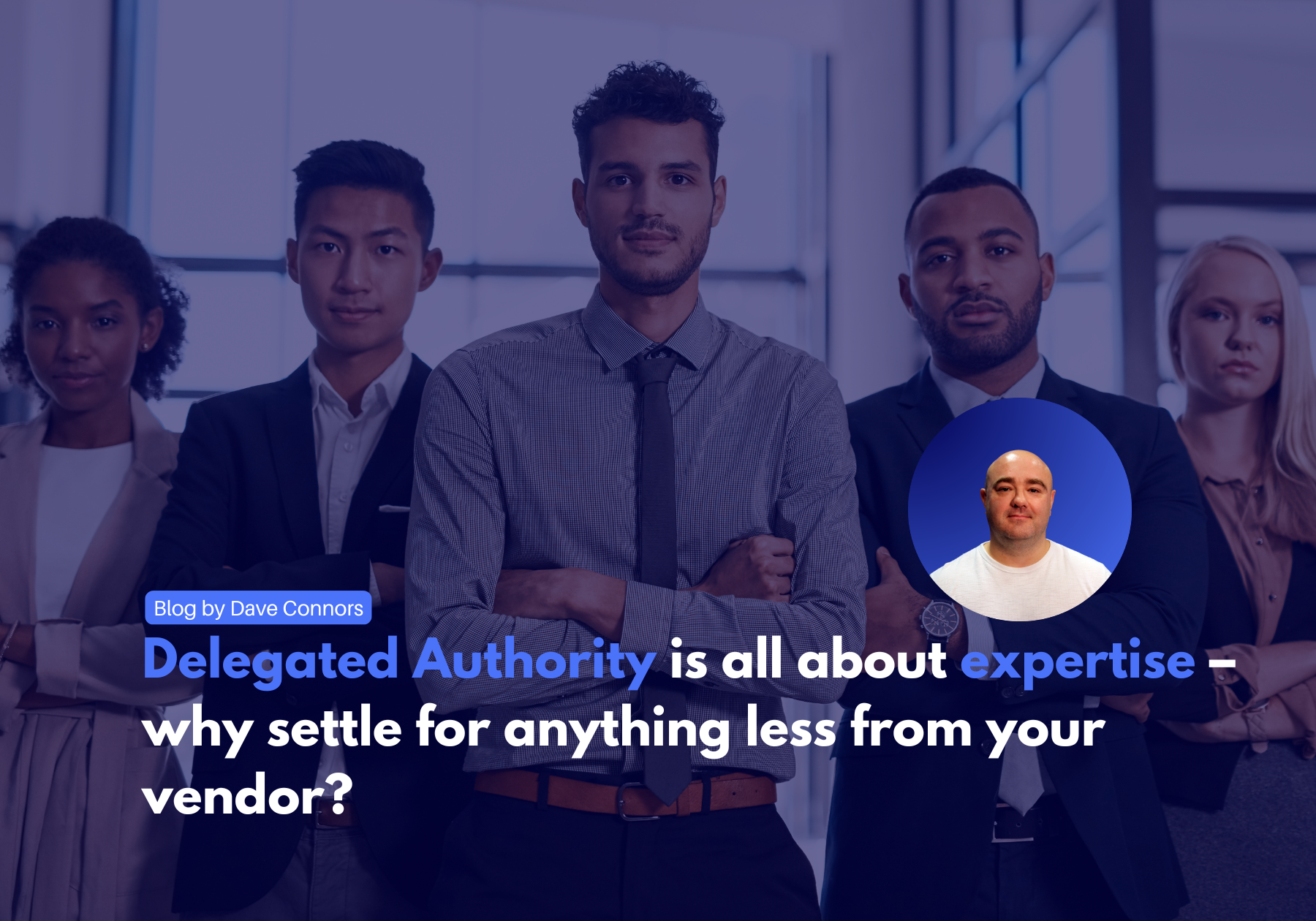 Delegated Authority is all about expertise – why settle for anything less from your vendor?